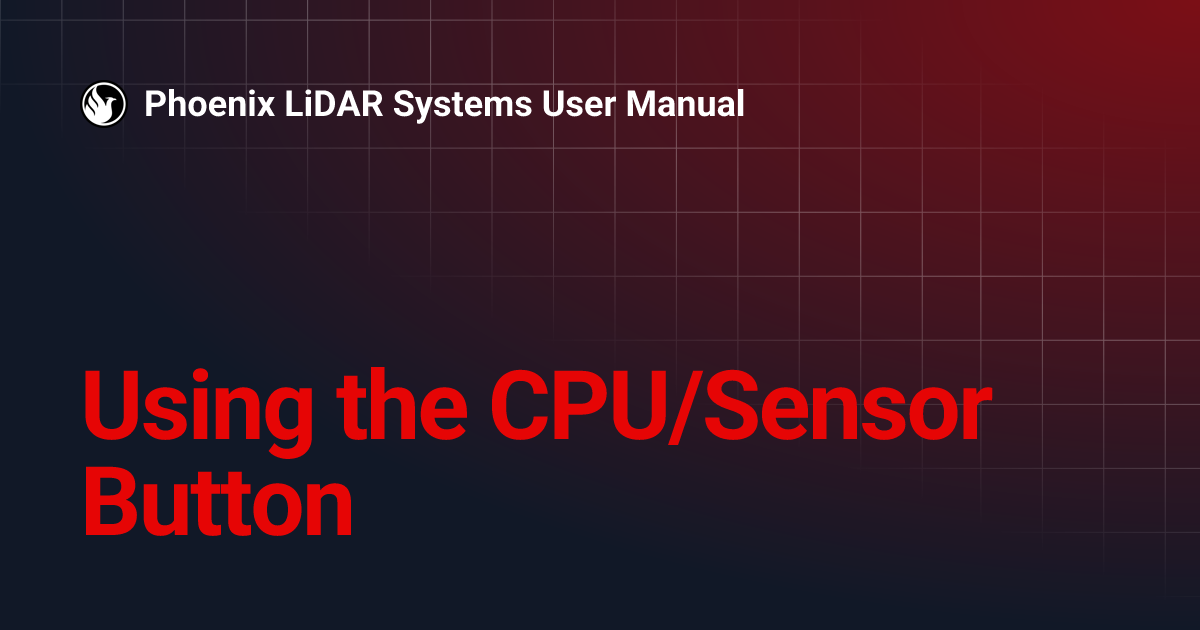 Using the CPU/Sensor Button | Phoenix LiDAR Systems User Manual